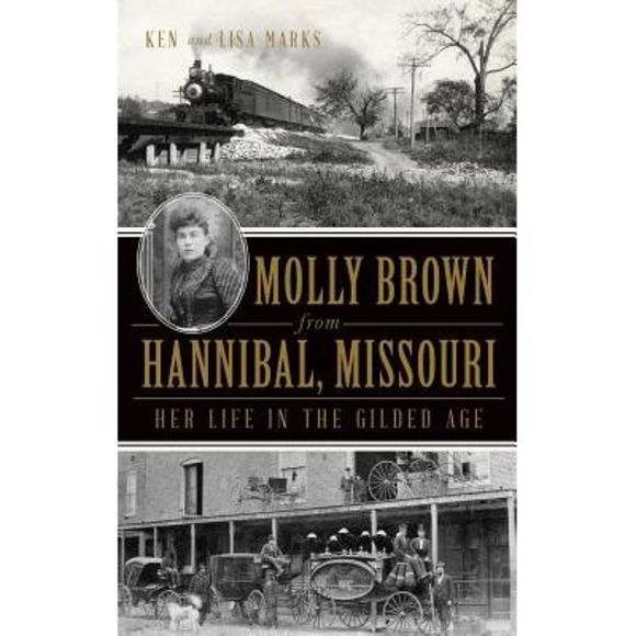 Ken Marks | Other | Molly Brown From Hannibal Missouri Her Life In The Gilded Age Ken Marks ...